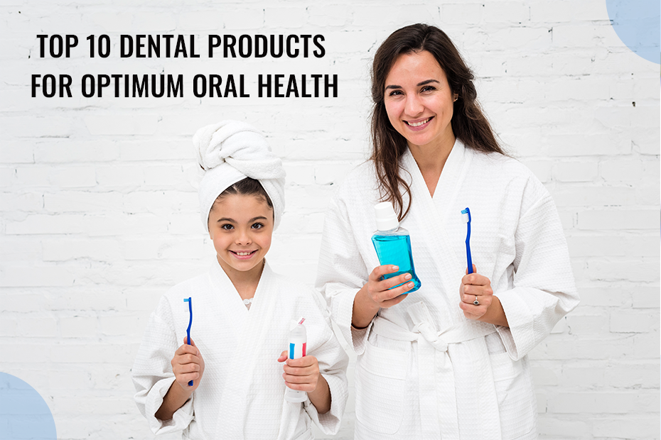 Top 10 Dental Products for Optimum Oral Health – Dental Avenue
