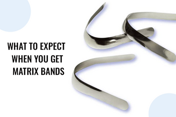 What to Expect When You Get Matrix Bands – Dental Avenue